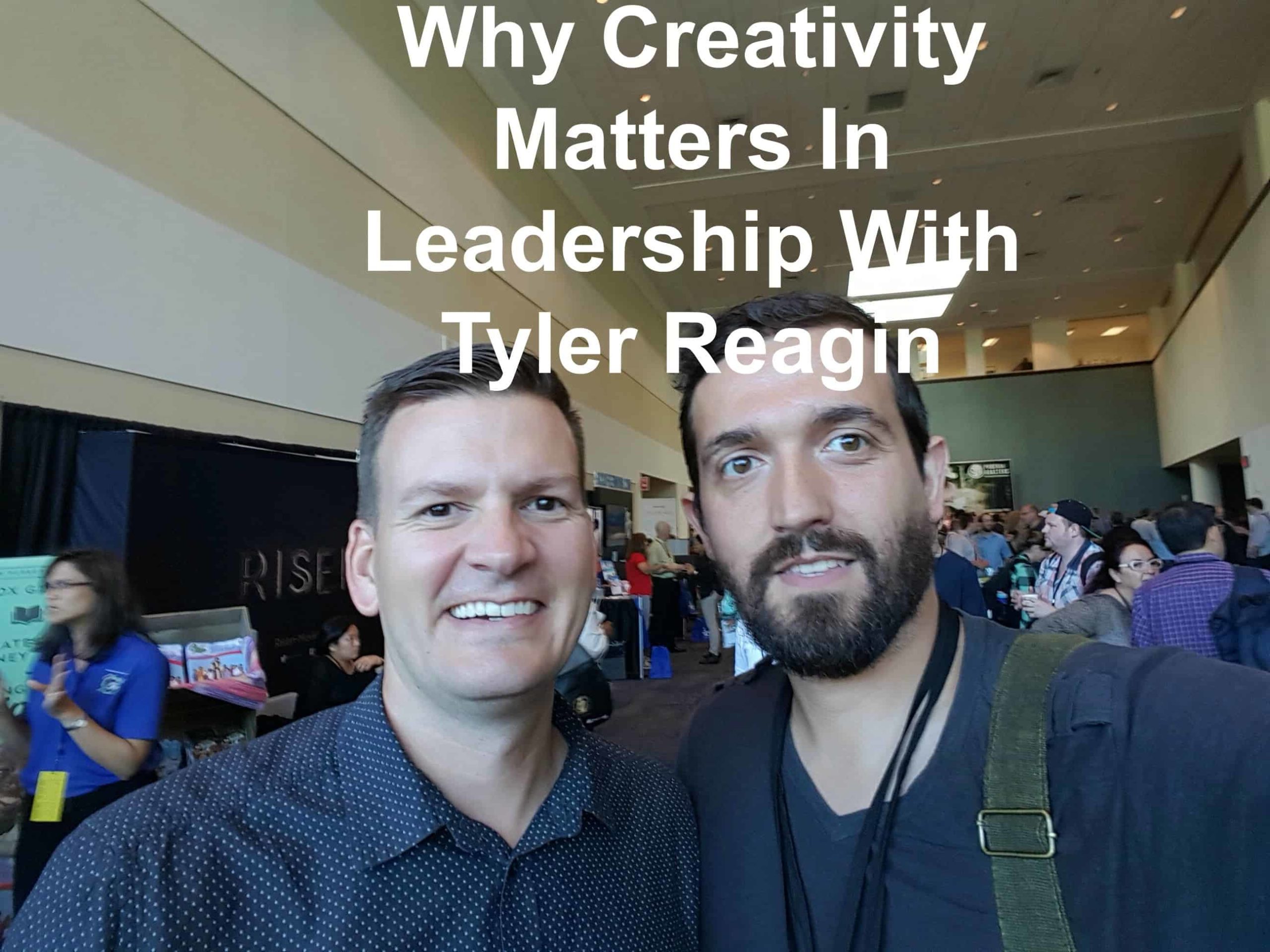 Episode 002 - Why Creativity Matters In Leadership With Tyler Reagin