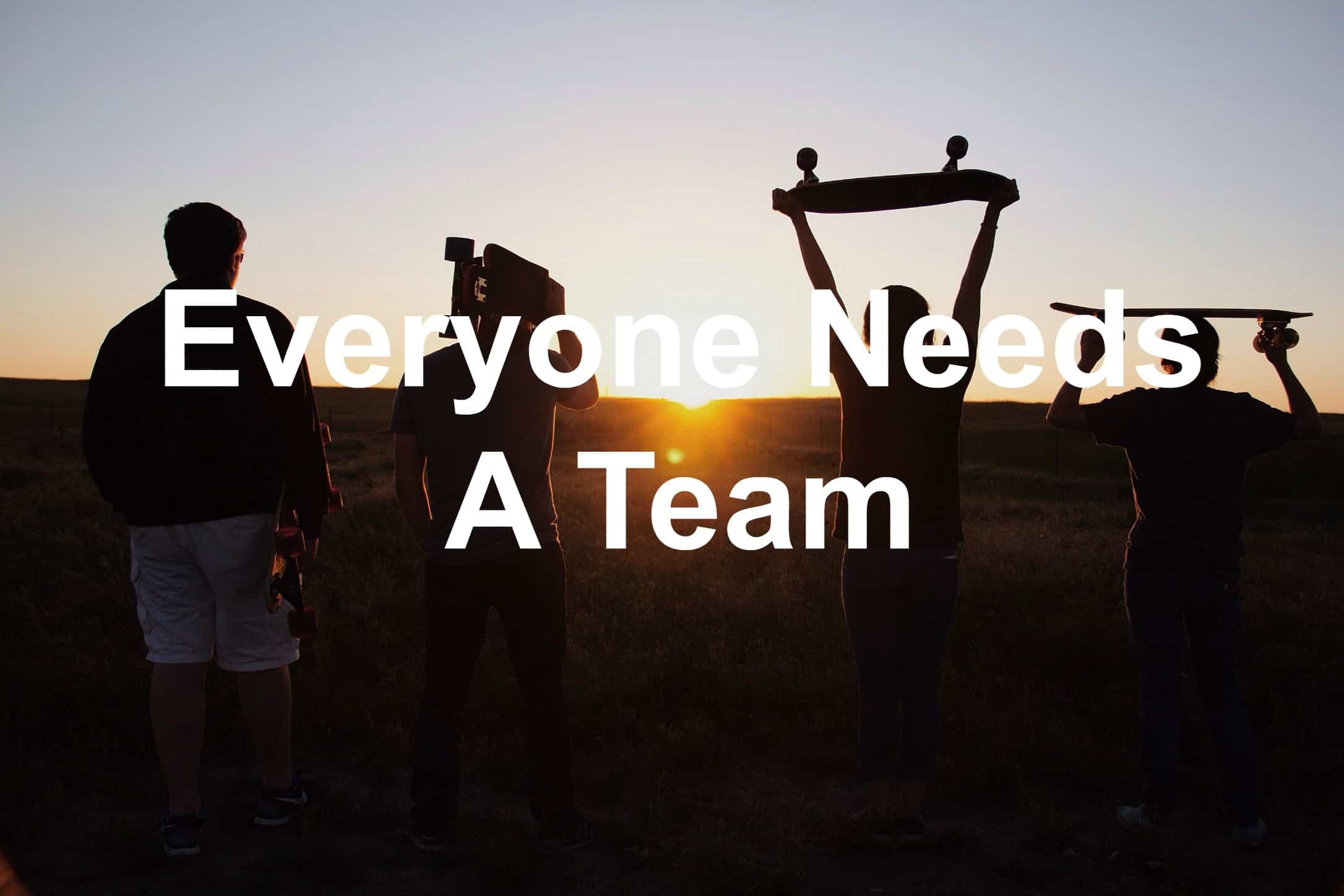 Everyone Needs A Team