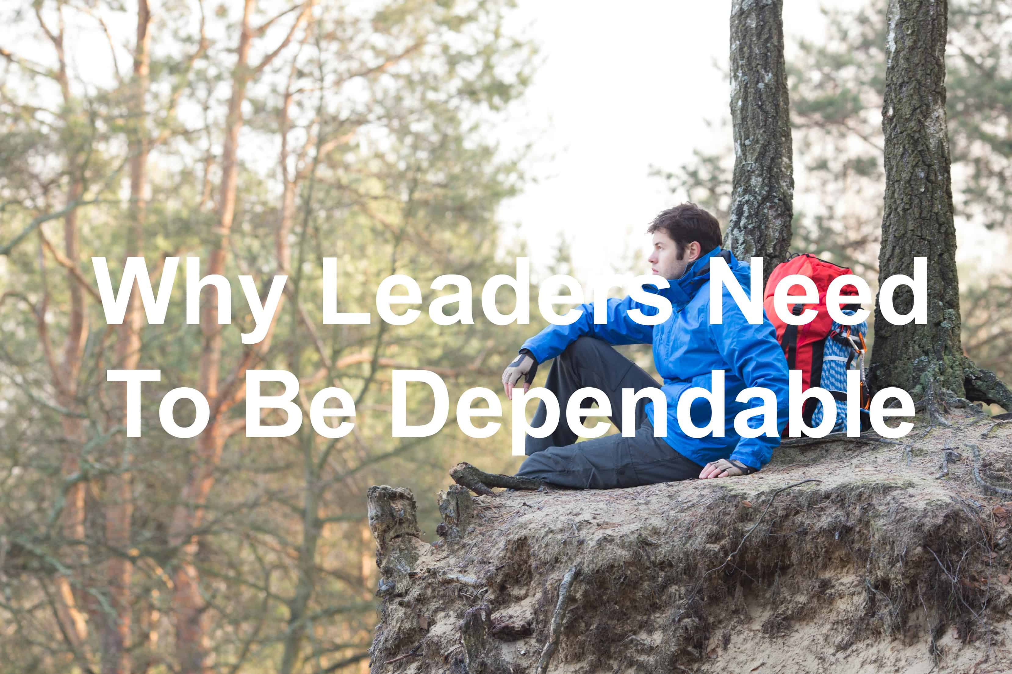 Why Leaders Need To Be Dependable Why Leaders Need To Be Dependable