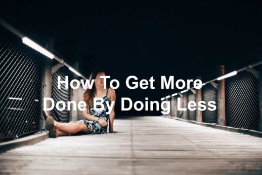 Get More Done By Doing Less