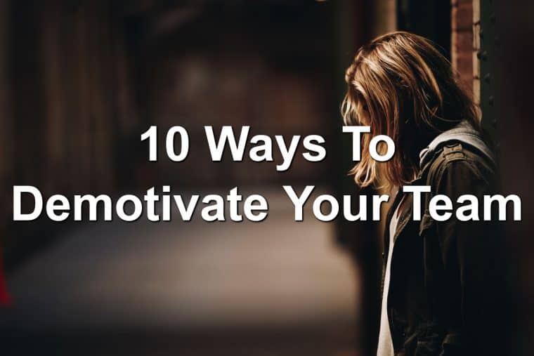 10 Ways To Demotivate Your Team