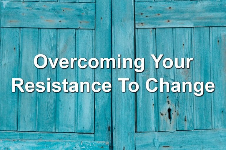 Overcoming Your Resistance To Change