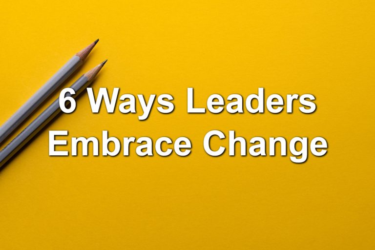6 Ways Leaders Embrace Change