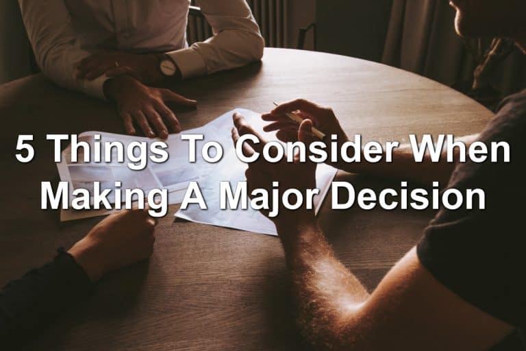5 Things To Consider When Making A Major Decision