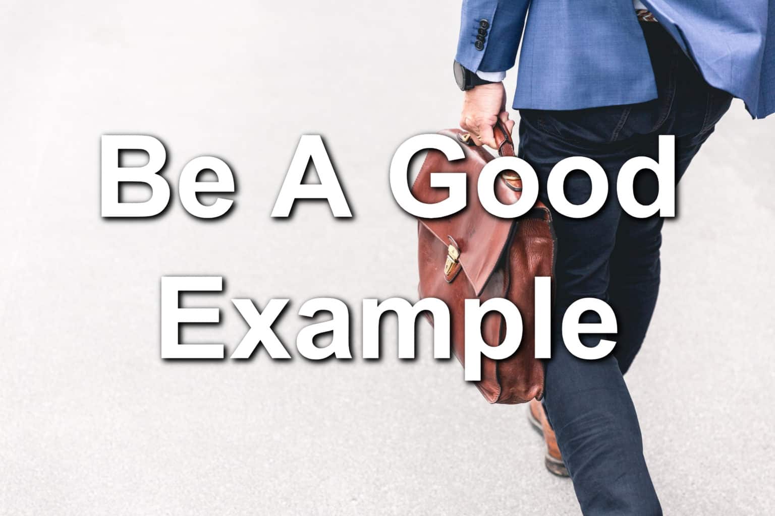 Be A Good Example