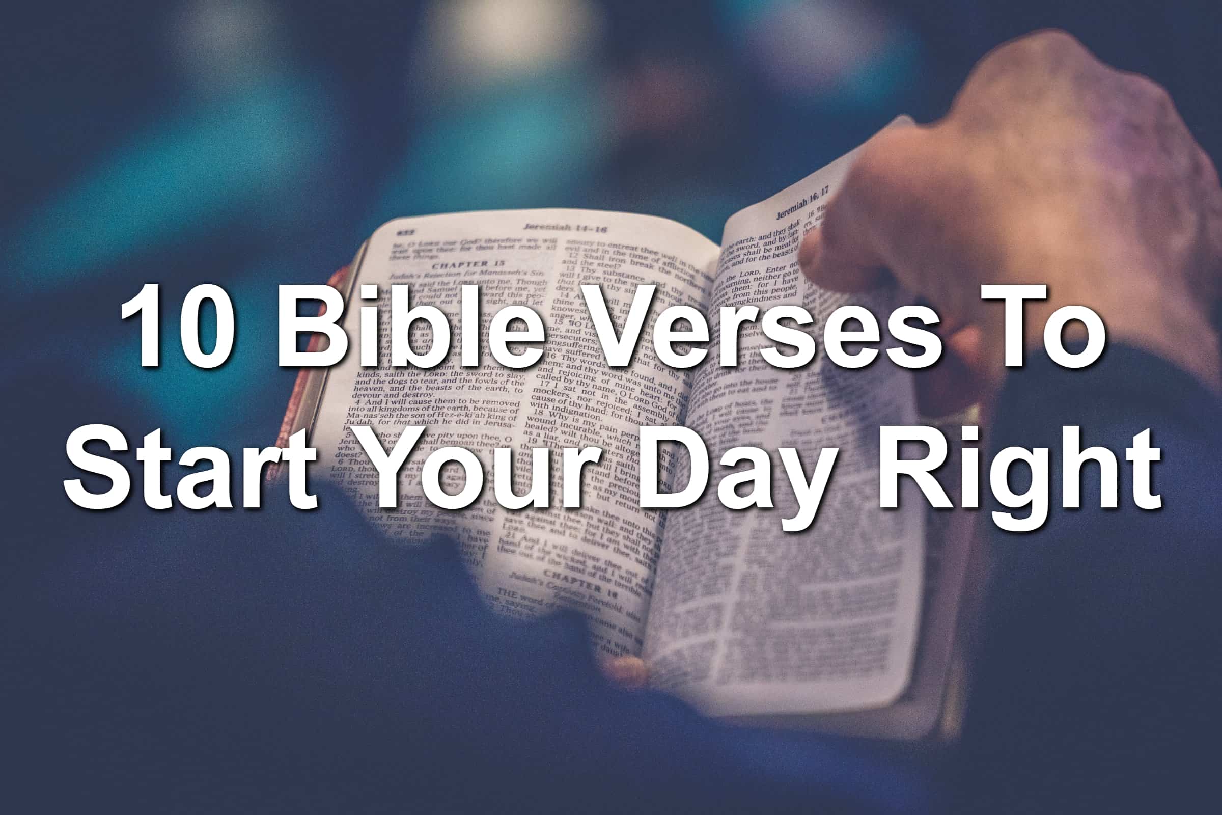 10 Bible Verses To Start Your Day Right 10 Bible Verses To Start Your Day Right
