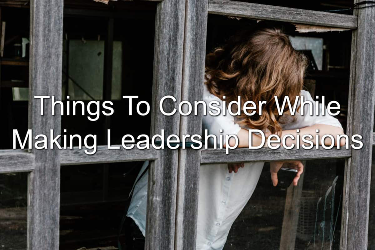 Things To Consider While Making Leadership Decisions