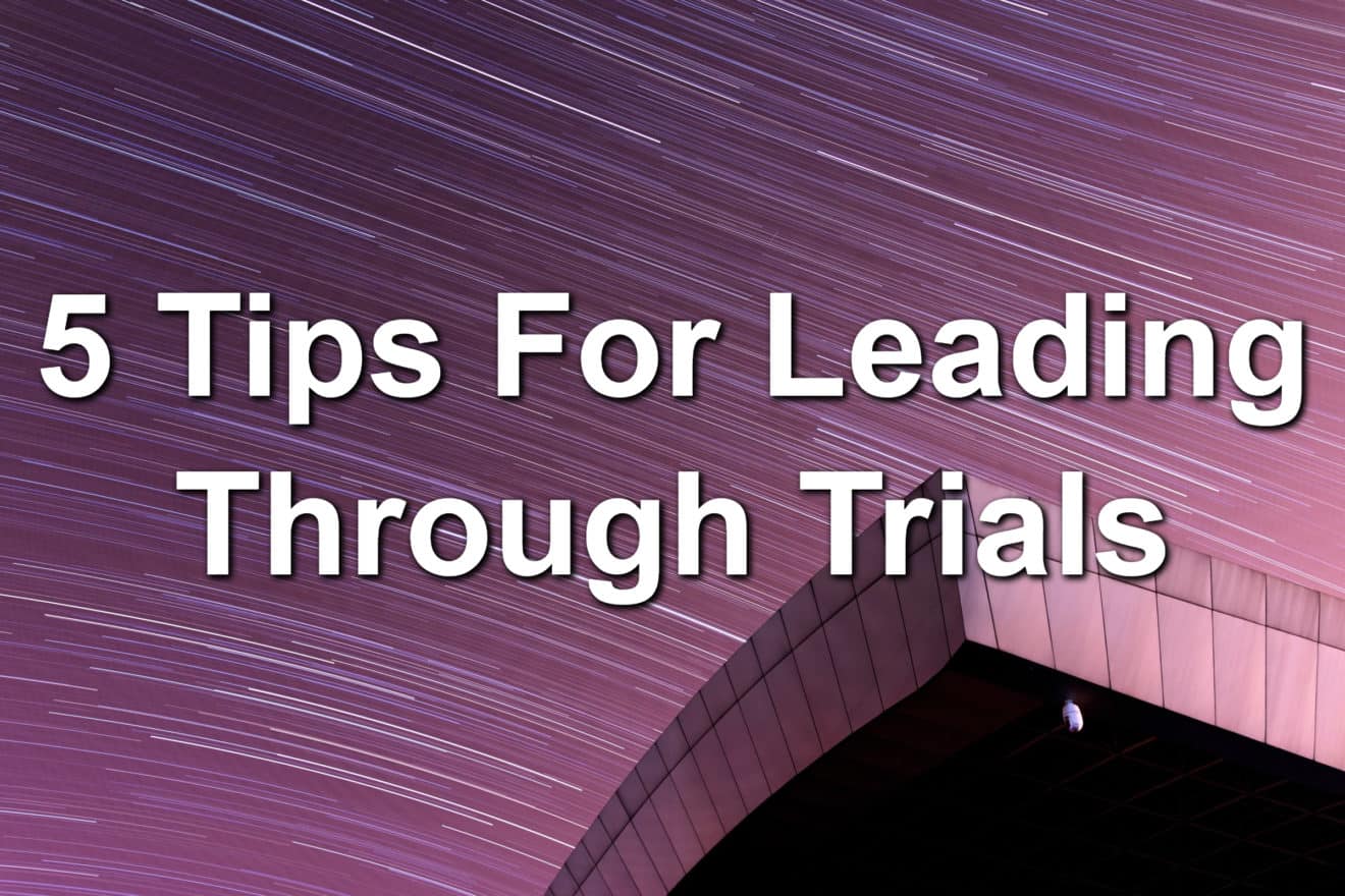 5 Tips For Leading Through Trials