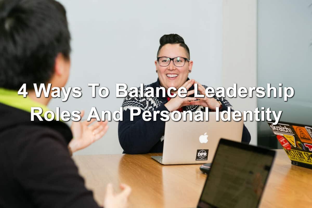 4 Ways To Balance Leadership Roles And Personal Identity